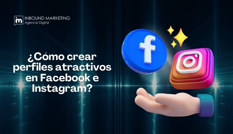 ¿Cómo crear perfiles atractivos en Facebook e Instagram? - Inbound ...